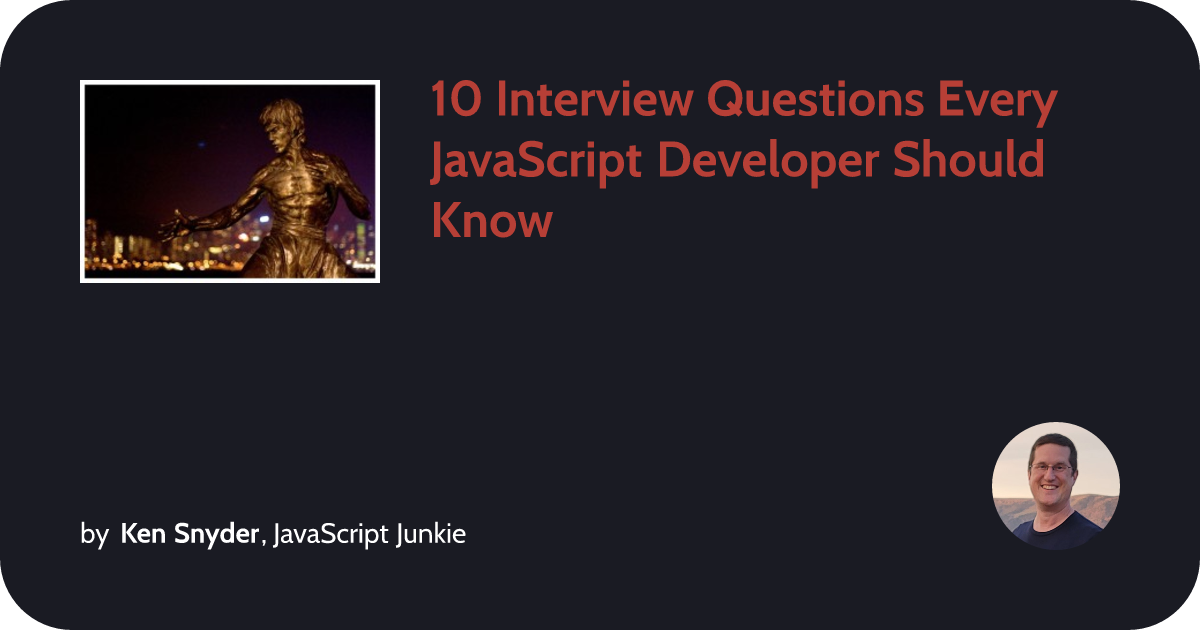 10 Interview Questions Every JavaScript Developer Should Know :: Ken ...