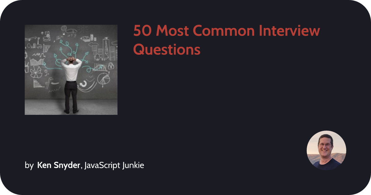 50 Most Common Interview Questions :: Ken Snyder, JavaScript Junkie
