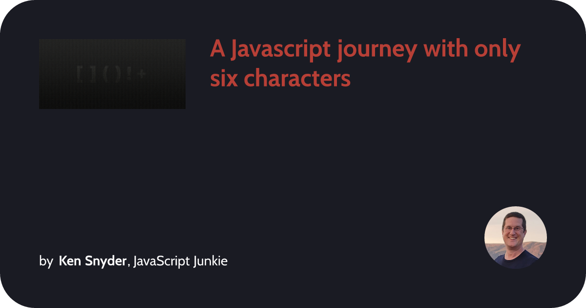 A Javascript journey with only six characters :: Ken Snyder, JavaScript ...